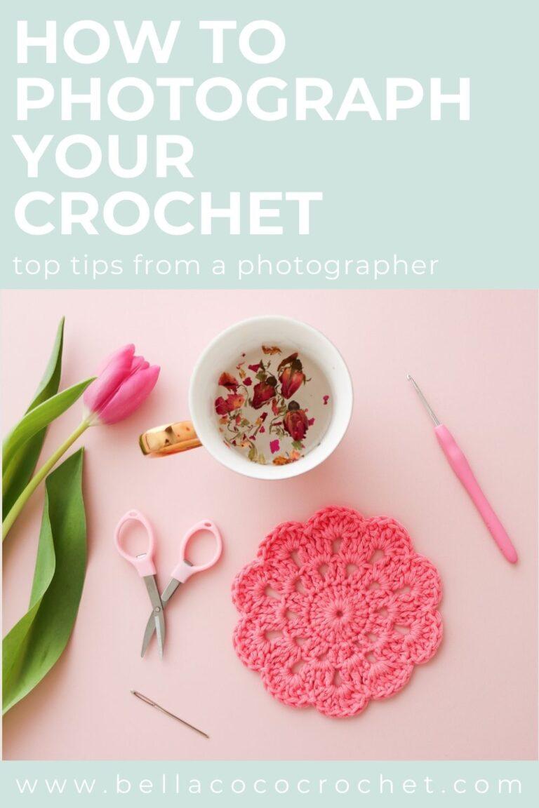 Top Tips: How To Photograph Your Crochet Projects - Bella Coco Crochet